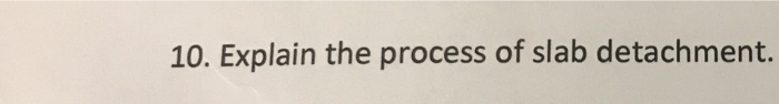 Solved 10. Explain the process of slab detachment. | Chegg.com
