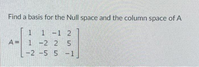Solved Find a basis for the Null space and the column space | Chegg.com