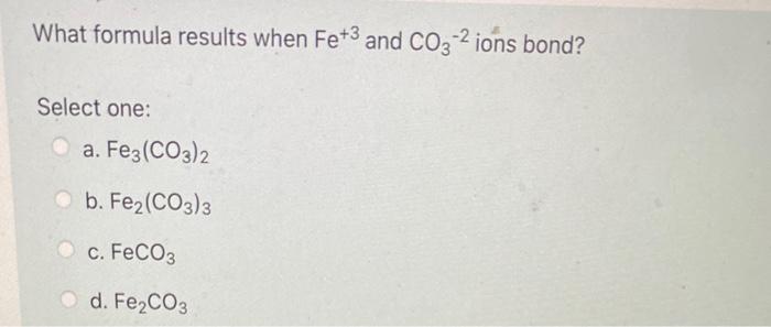 Solved What formula results when Fe+3 and CO2-2 ions bond? | Chegg.com
