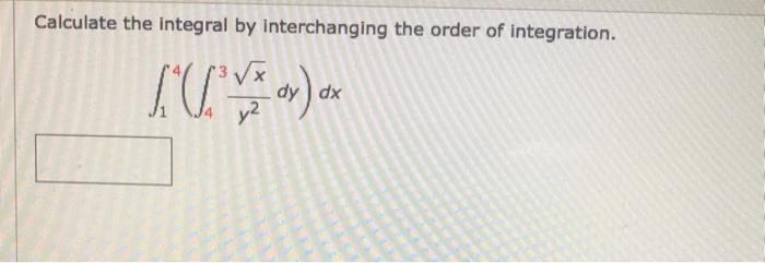 Solved Calculate the integral by Interchanging the order of | Chegg.com