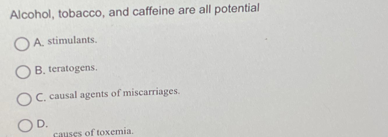 Solved Alcohol, tobacco, and caffeine are all potentialA. | Chegg.com