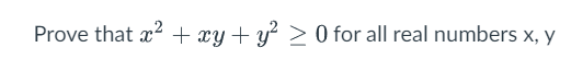Prove that x2+xy+y2≥0 ﻿for all real numbers x,y | Chegg.com