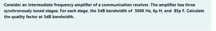 Solved Consider an intermediate frequency amplifier of a | Chegg.com