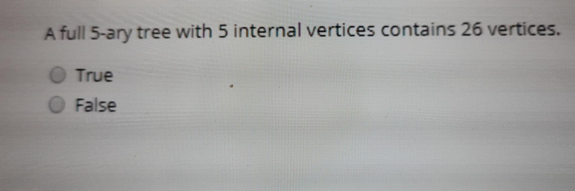 Solved A full 5-ary tree with 5 internal vertices contains | Chegg.com