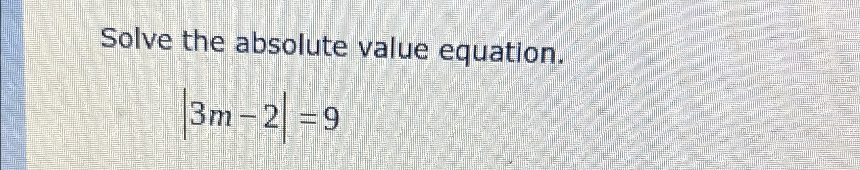 Solved Solve the absolute value equation.|3m-2|=9 | Chegg.com