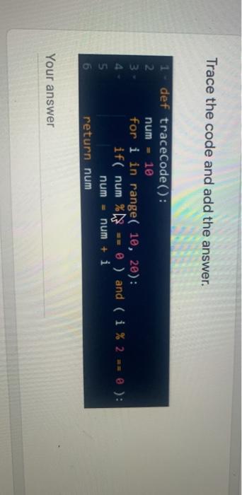 Solved Trace the code and add the answer. 1 def traceCode(): | Chegg.com