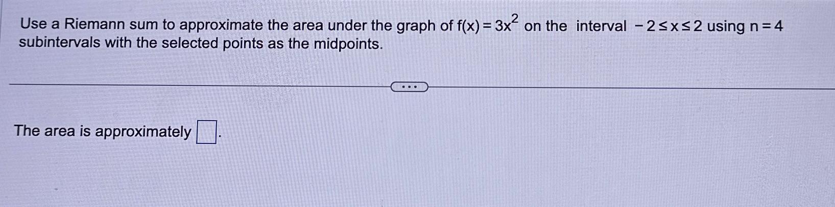 Solved Use a Riemann sum to approximate the area under the | Chegg.com