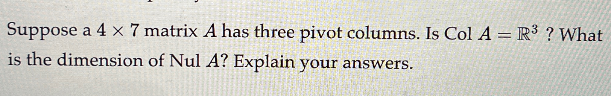 Solved Suppose a 4×7 ﻿matrix A has three pivot columns. Is | Chegg.com