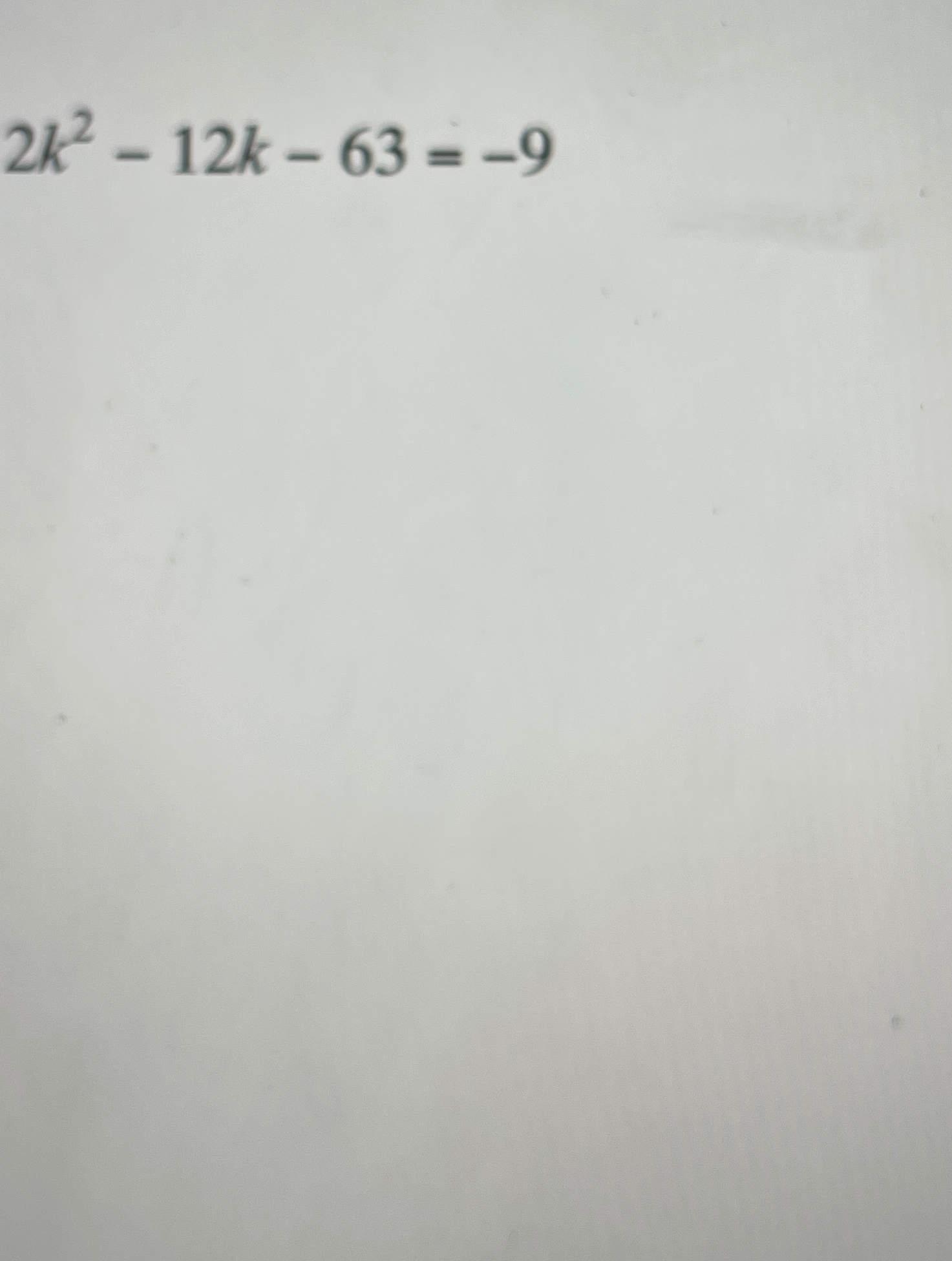 Solved 2k2-12k-63=-9 ﻿Completing the square | Chegg.com