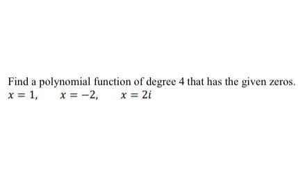 Solved Find a polynomial function of degree 4 that has the | Chegg.com
