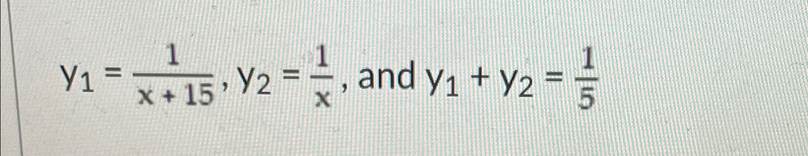 Solved y1=1x+15,y2=1x, ﻿and y1+y2=15 | Chegg.com