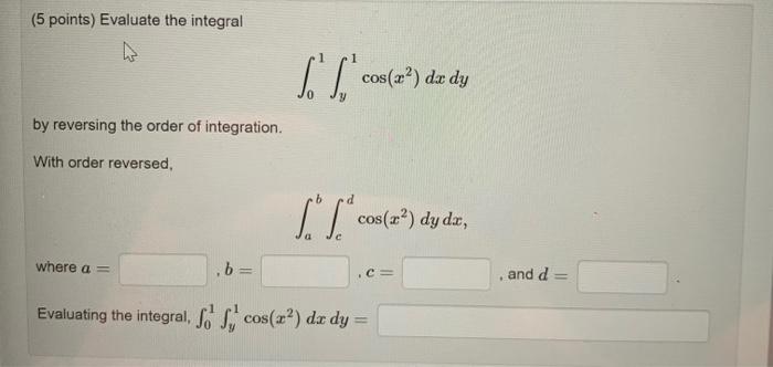 Solved (5 points) Evaluate the integral ∫01∫y1cos(x2)dxdy by | Chegg.com