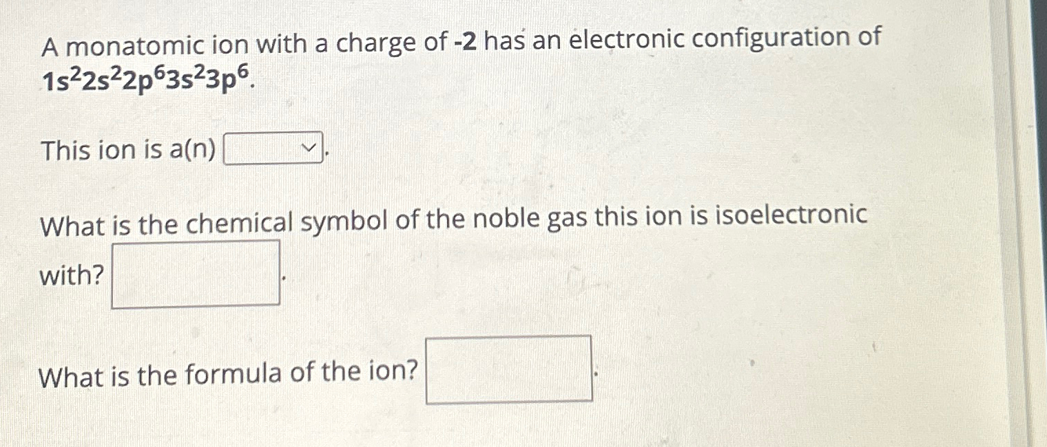 Solved A monatomic ion with a charge of -2 ﻿has an | Chegg.com