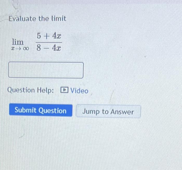 Solved Evaluate the limit limx→∞8−4x5+4x Question Help: | Chegg.com