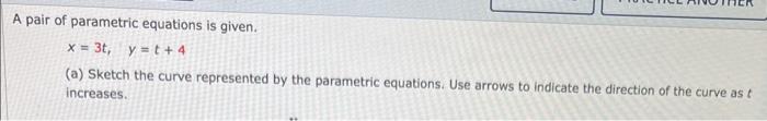 Solved A pair of parametric equations is given. x=3t,y=t+4 | Chegg.com