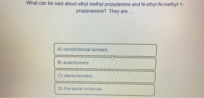 Solved What can be said about ethyl methyl propylamine and | Chegg.com