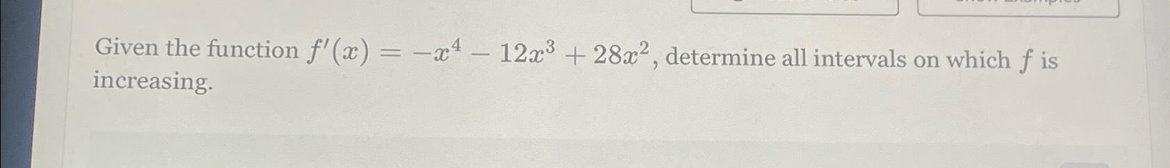 Solved Given the function f'(x)=-x4-12x3+28x2, ﻿determine | Chegg.com