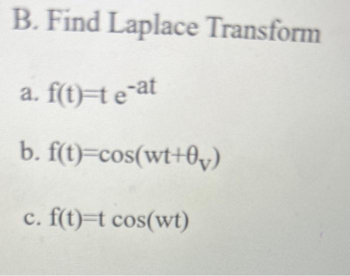 Solved B. Find Laplace Transform a. f(t)=te−at b. | Chegg.com