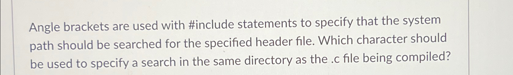 Solved Angle brackets are used with #include statements to | Chegg.com