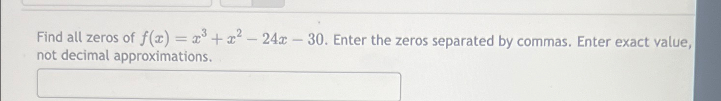 Solved Find all zeros of f(x)=x3+x2-24x-30. ﻿Enter the zeros | Chegg.com