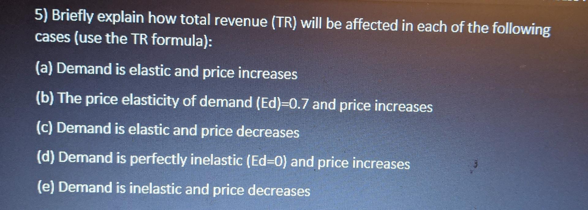 Solved 5) Briefly explain how total revenue (TR) will be | Chegg.com