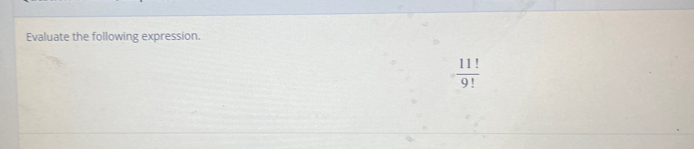 Solved Evaluate the following expression.11!9! | Chegg.com