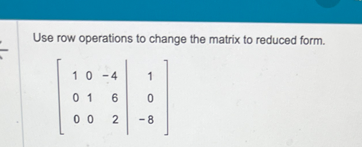 Solved Use row operations to change the matrix to reduced | Chegg.com