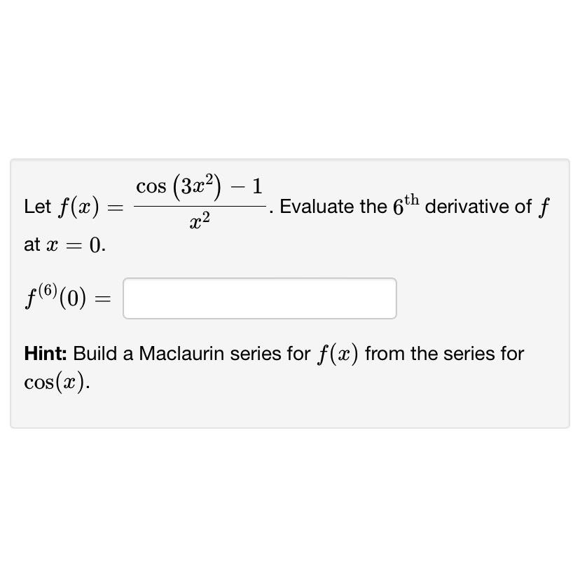Solved Let f(x)=cos(3x2)-1x2. ﻿Evaluate the 6th ﻿derivative | Chegg.com