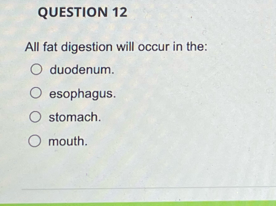Solved QUESTION 12All fat digestion will occur in | Chegg.com