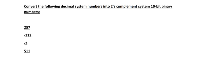 Solved Convert the following decimal system numbers into 2's | Chegg.com