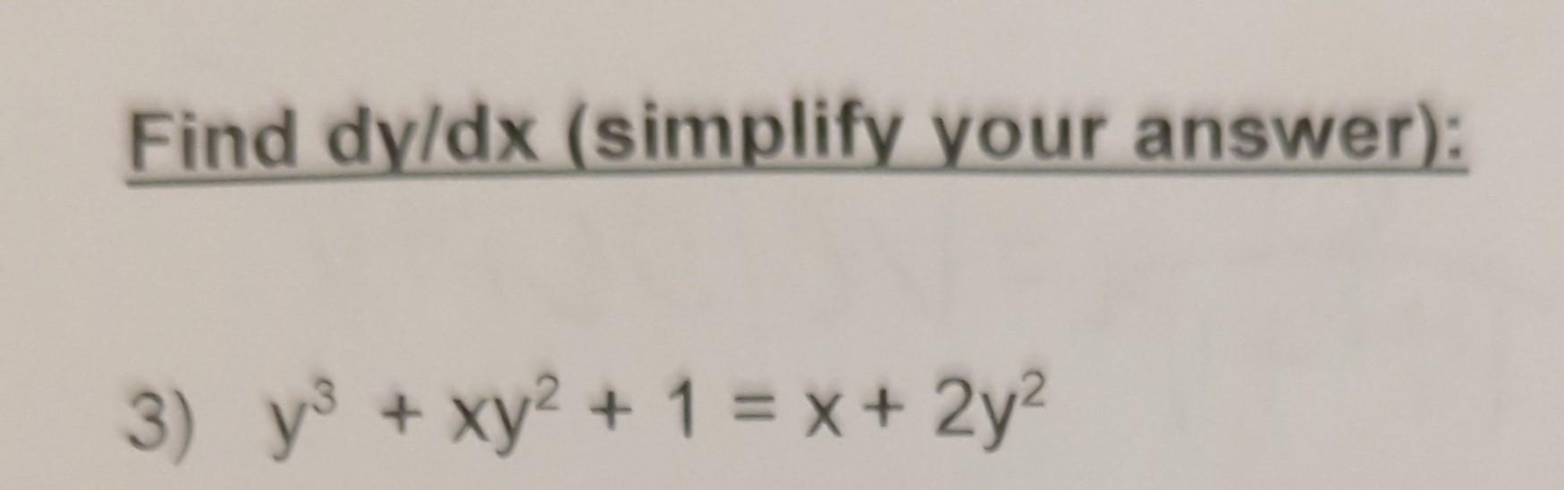 Solved Find dy/dx (simplify your answer): 3) y3+xy2+1=x+2y2 | Chegg.com