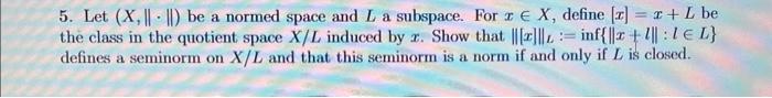 Solved 5. Let (X,∥⋅∥) be a normed space and L a subspace. | Chegg.com