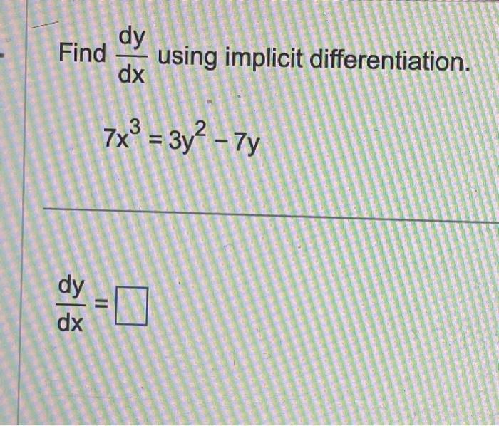 Solved Find dxdy using implicit differentiation. 7x3=3y2−7y | Chegg.com