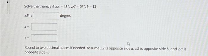 Solved Solve the triangle if ZA = 45°, 2C = 69 °, b = 12: | Chegg.com