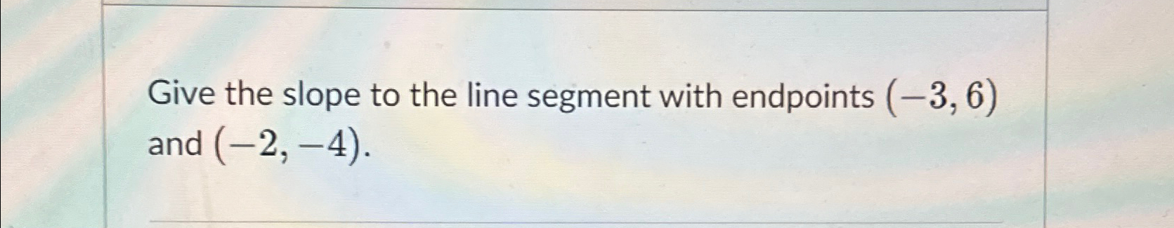 Solved Give the slope to the line segment with endpoints | Chegg.com
