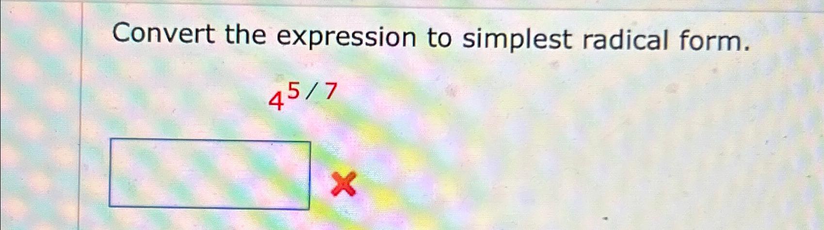 Solved Convert the expression to simplest radical form.457 | Chegg.com