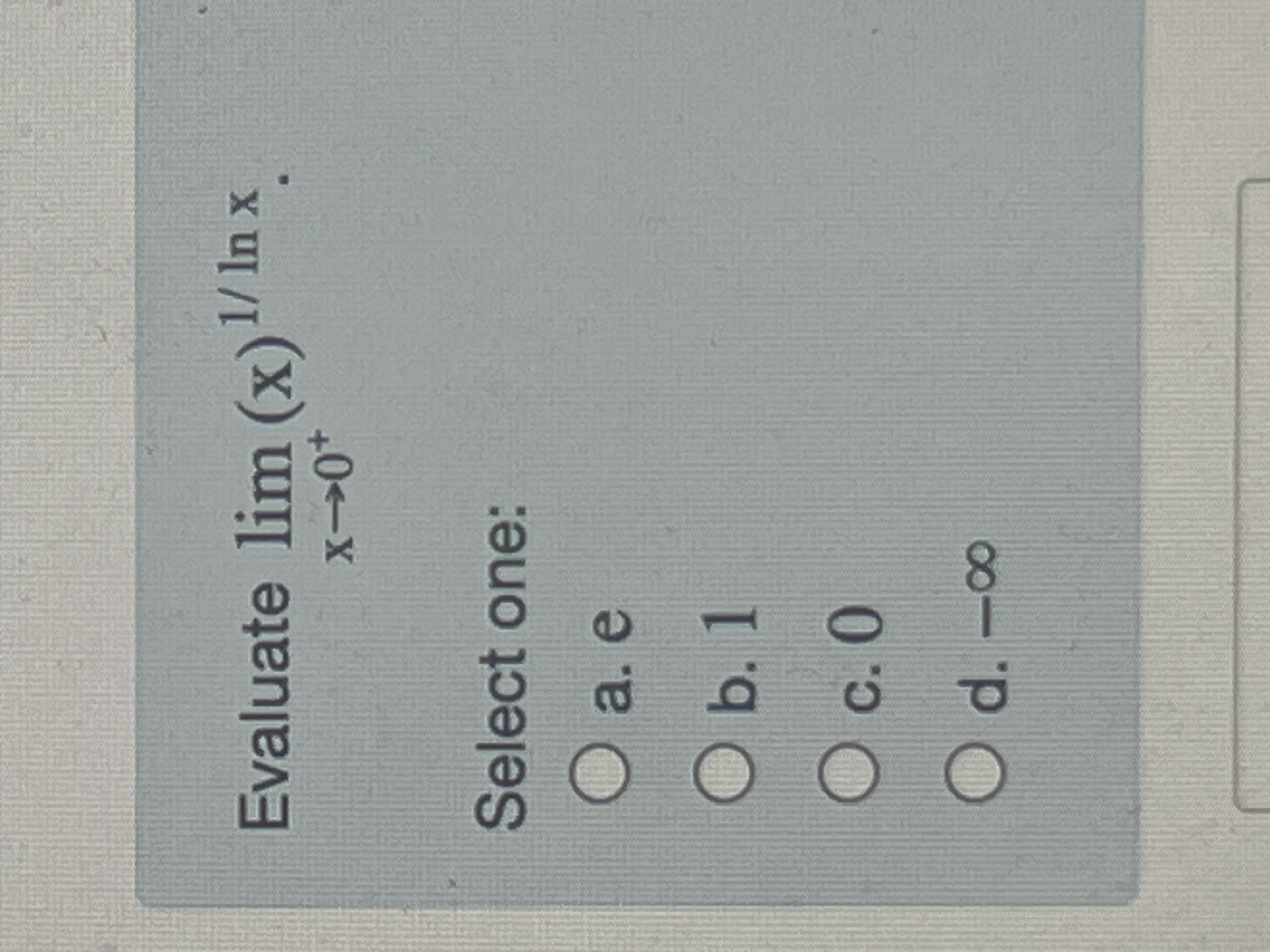 Solved Evaluate limx→0+(x)1lnxSelect one:a. ﻿eb. 1c. 0d. -∞ | Chegg.com