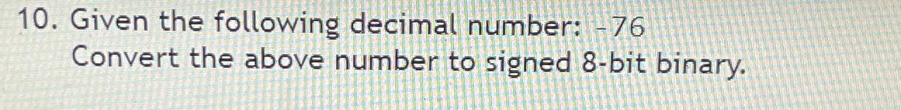 Solved Given the following decimal number: -76Convert the | Chegg.com