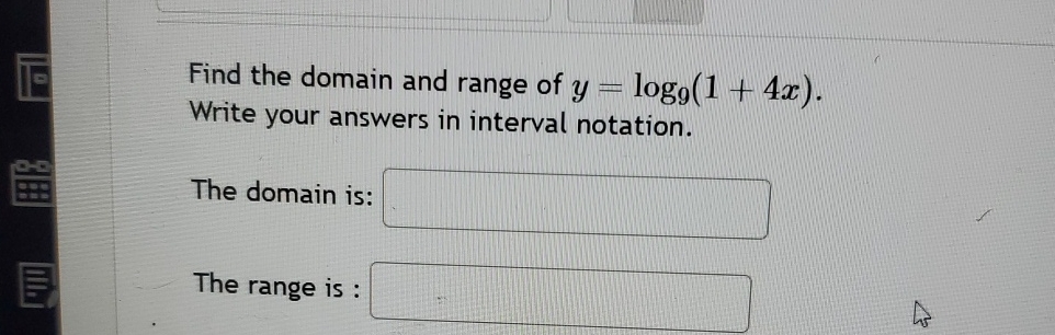 Solved Find the domain and range of y=log9(1+4x). ﻿Write | Chegg.com