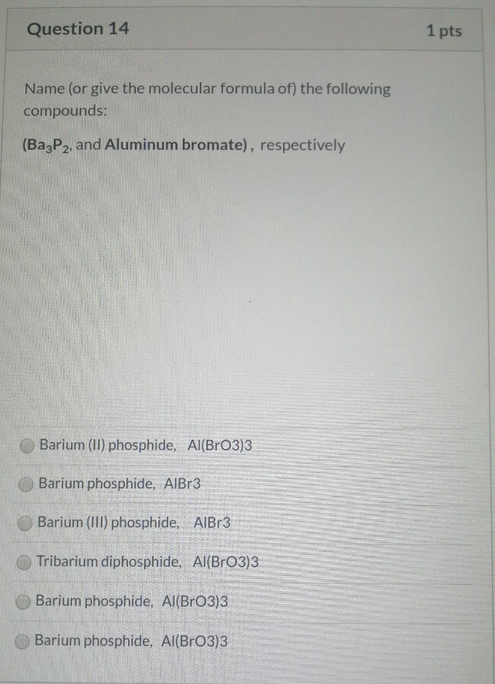 Solved Question 14 1 pts Name (or give the molecular formula | Chegg.com