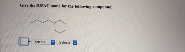 Solved Give the IUPAC name for the following compound. | Chegg.com