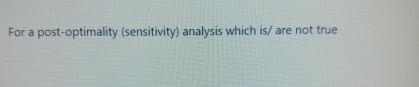 Solved For a post-optimality (sensitivity) ﻿analysis which | Chegg.com