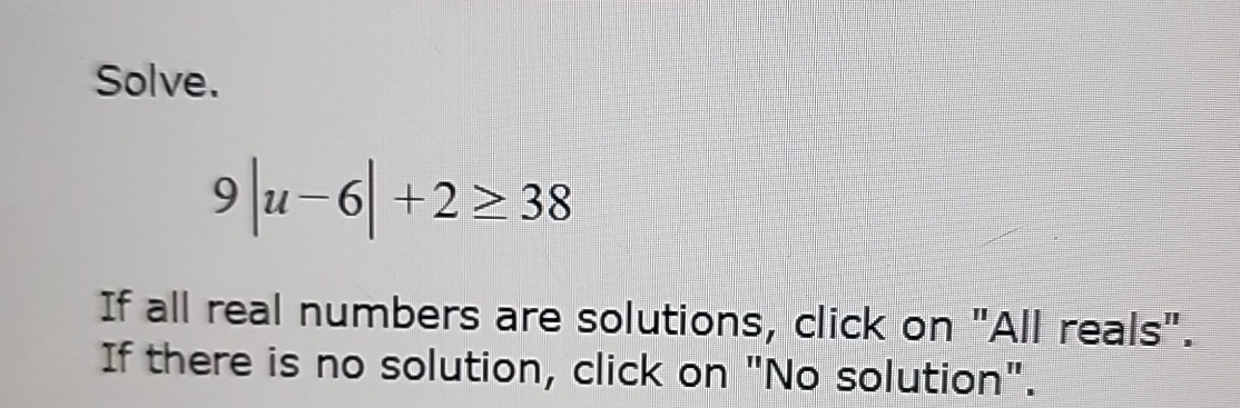 Solved Solve.9|u-6|+2≥38If all real numbers are solutions, | Chegg.com