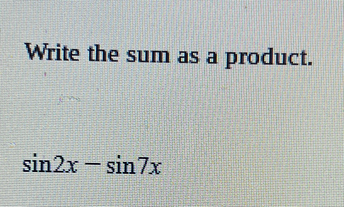 Solved Write the sum as a product.sin2x-sin7x | Chegg.com