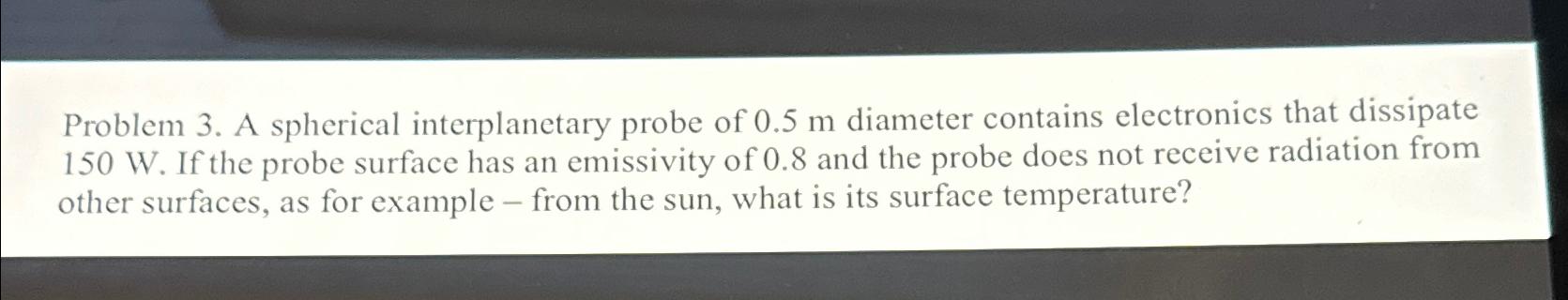 Solved Problem 3. A spherical interplanetary probe of 0.5m | Chegg.com