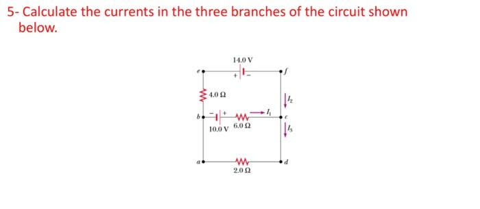 Solved 5- Calculate the currents in the three branches of | Chegg.com