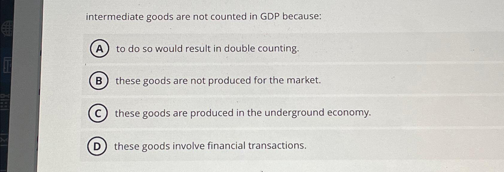 Solved intermediate goods are not counted in GDP because:to | Chegg.com