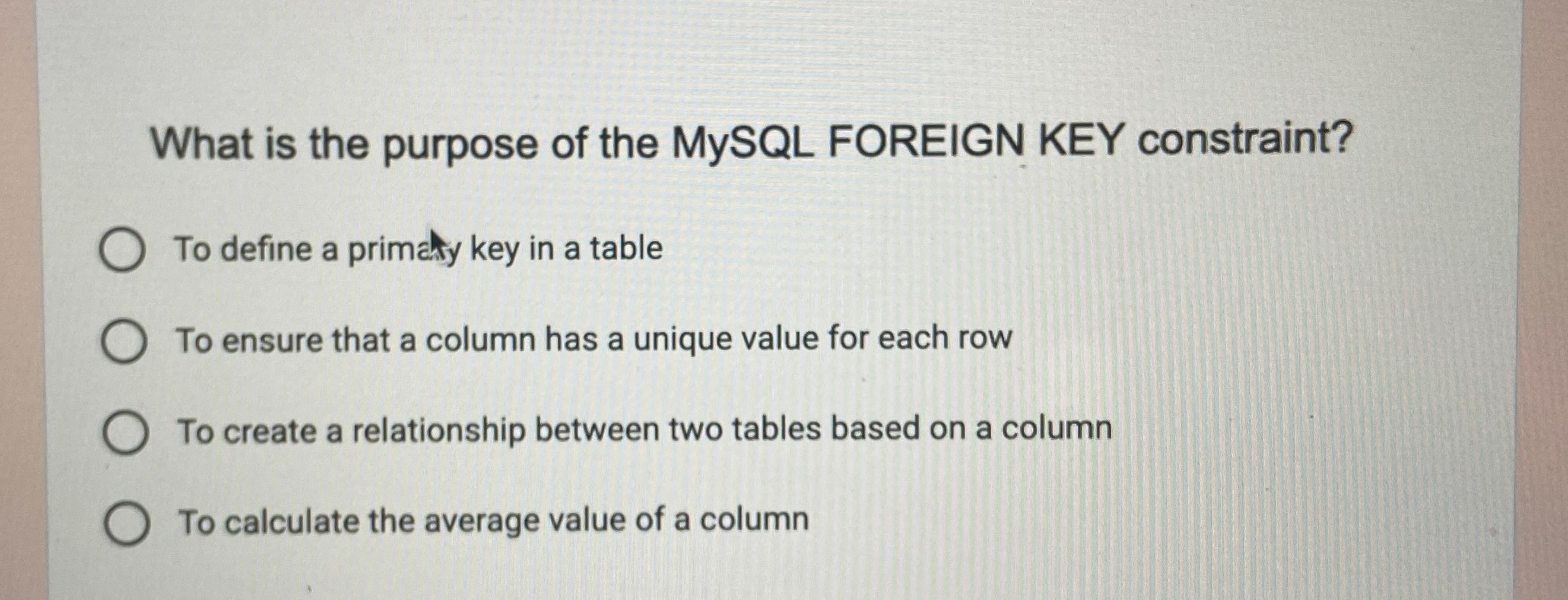 Solved What is the purpose of the MySQL FOREIGN KEY | Chegg.com