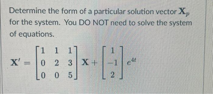 Solved Determine the form of a particular solution vector Xp | Chegg.com