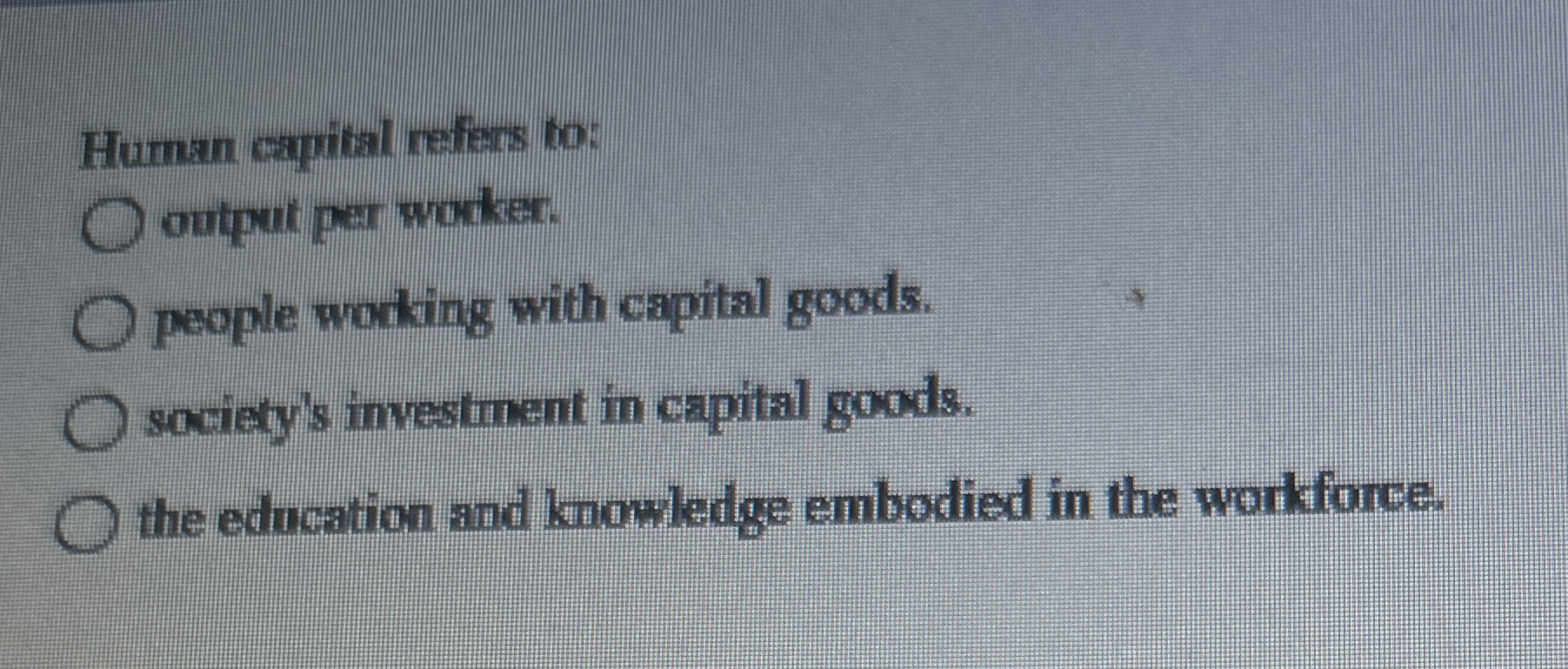 Solved Human capital reffers to:output per worker.people | Chegg.com